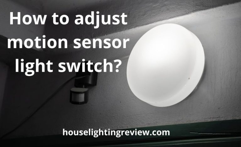 How To Adjust Motion Sensor Light Switch: Top 4 Super Tips