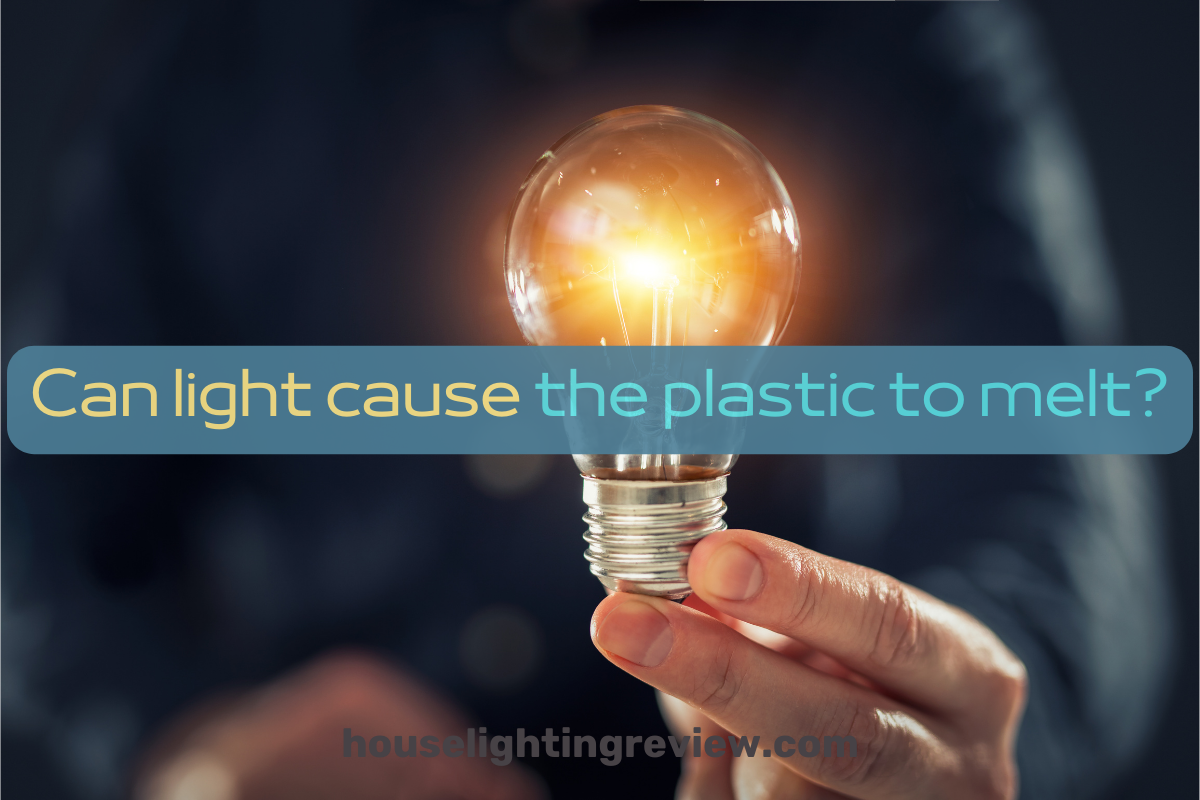 Can Light Cause The Plastic To Melt? 6 Best-known Steps 2024