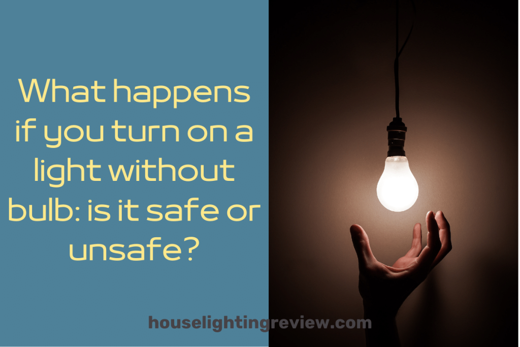 What Happens If You Turn On A Light Without Bulb? Tips 2024